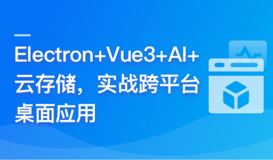 Electron+Vue3+AI+云存储–实战跨平台桌面应用【完结】_IT爱知识